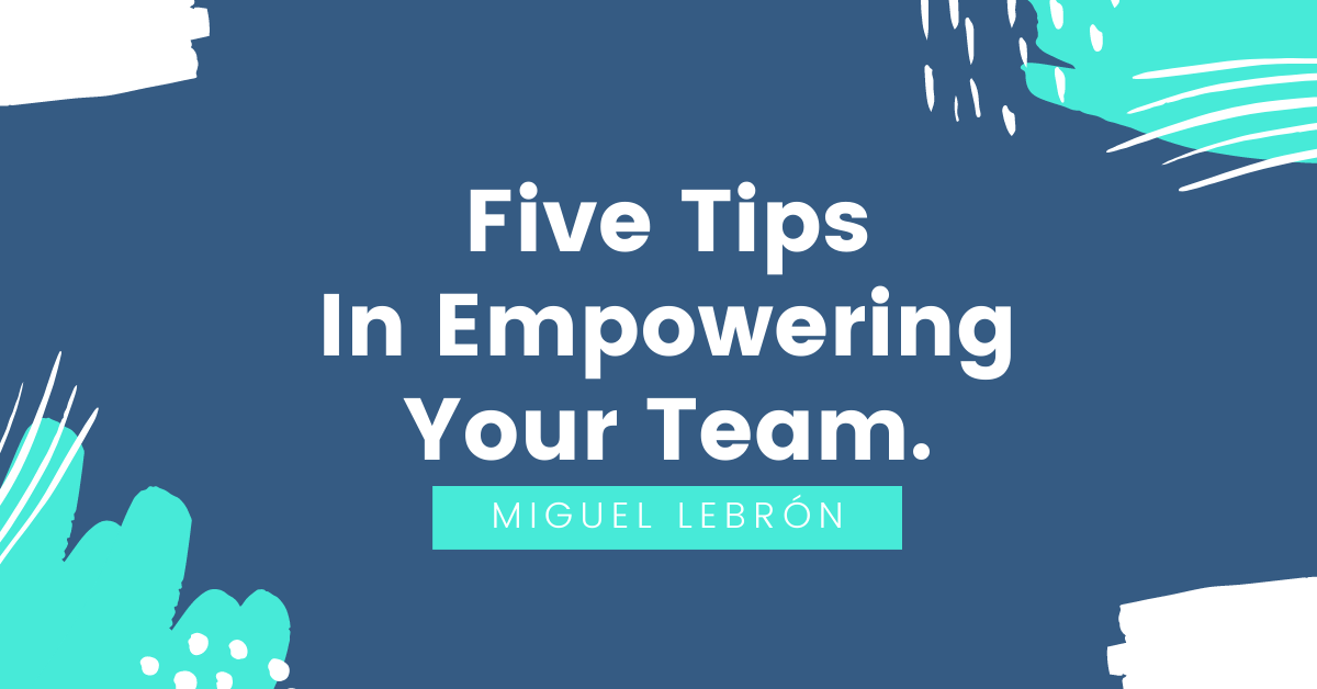 Five Tips In Empowering Your Team.